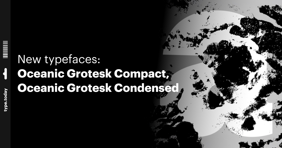 New typefaces: Oceanic Grotesk Compact, Oceanic Grotesk Condensed