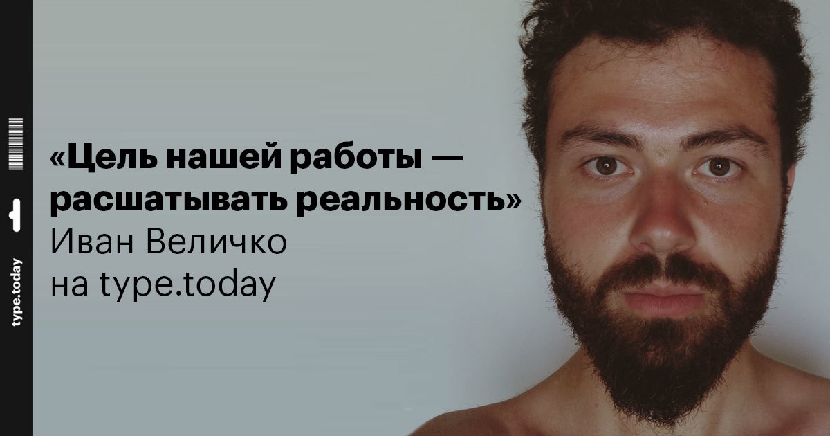 Иван Величко: «Цель нашей работы — расшатывать реальность»